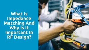 What is Impedance Matching and Why is it Important in RF Design? | RF ...