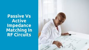 Passive vs Active Impedance Matching in RF Circuits | RF ENGINEER NETWORK